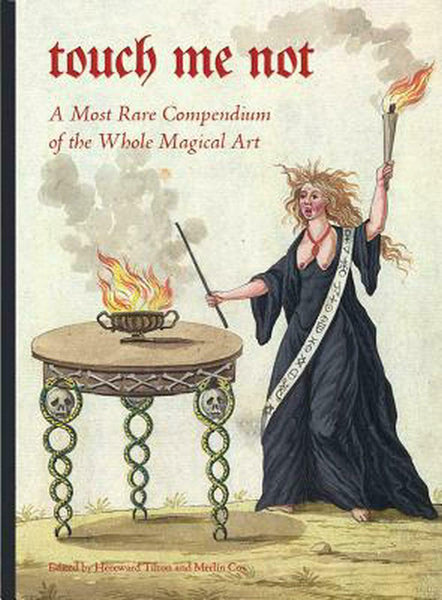 Touch Me Not: A Most Rare Compendium of the Whole Magical Art ...